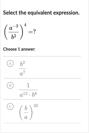 (Solved)-Select the equivalent expression. ((a^(-3))/(b^(2)))^(4)=?